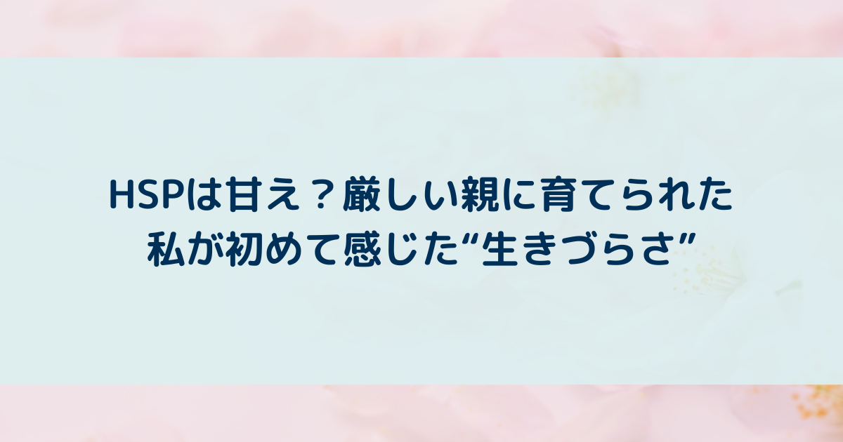 HSPは甘え？厳しい親に育てられた私が初めて感じた“生きづらさ” | yururi