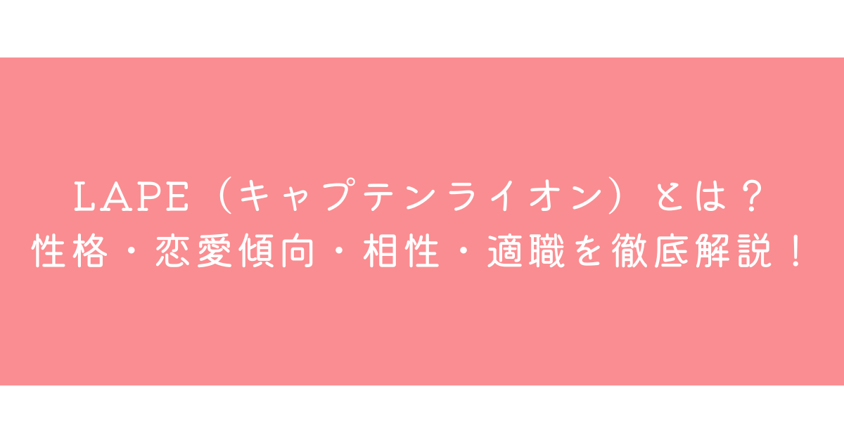 LAPE（キャプテンライオン）とは？性格・恋愛傾向・相性・適職を徹底解説！ | yururi
