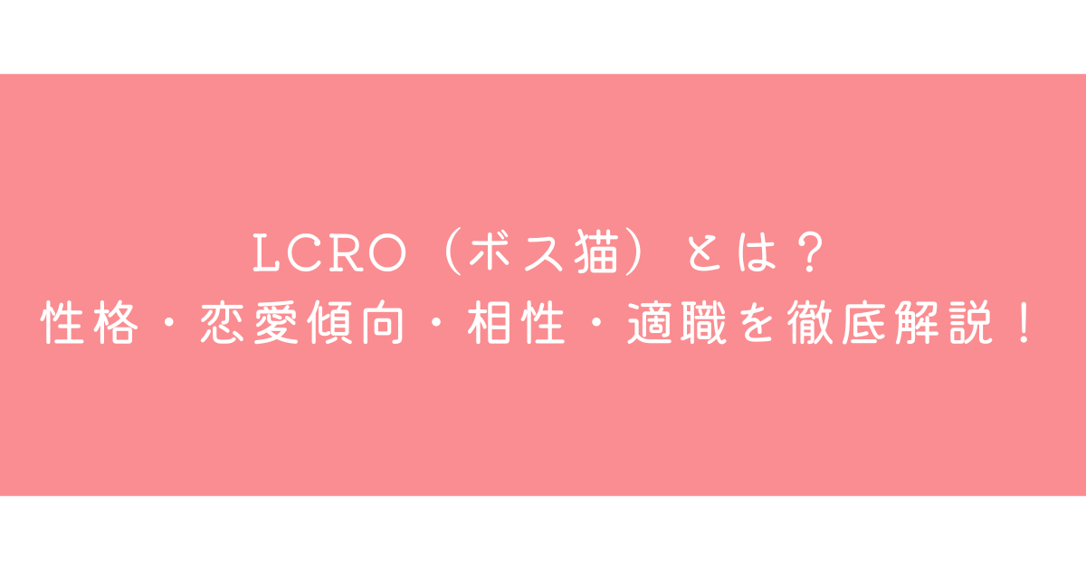 LCRO（ボス猫）とは？性格・恋愛傾向・相性・適職を徹底解説！ | yururi